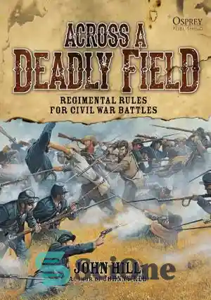 دانلود کتاب Across A Deadly Field: Regimental Rules for Civil War Battles – در سراسر یک میدان ...