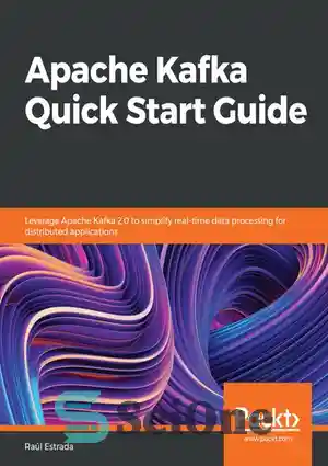 دانلود کتاب Apache Kafka Quick Start Guide: Leverage Apache Kafka 2.0 to simplify real-time data ...