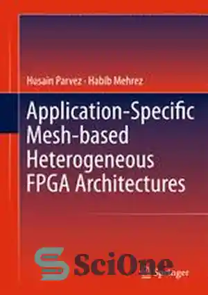 دانلود کتاب Application-Specific Mesh-based Heterogeneous FPGA Architectures - معماری‌های ناهمگن ...
