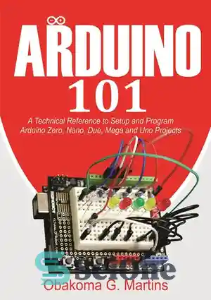 دانلود کتاب Arduino 101 : A Technical Reference to Setup and Program Arduino Zero, Nano, Due ...