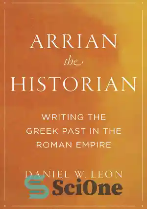 دانلود کتاب Arrian the Historian: Writing the Greek Past in the Roman ...