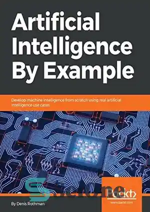 دانلود کتاب Artificial Intelligence By Example: Develop machine intelligence from scratch using ...