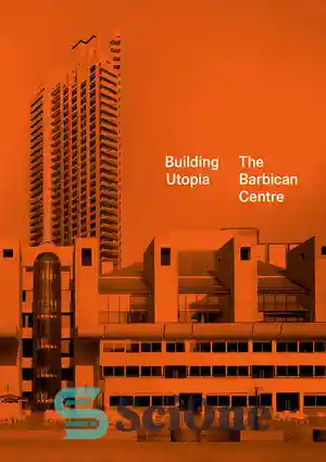 دانلود کتاب Building Utopia: The Barbican Centre – اتوپیای ساختمان: مرکز باربیکن – سای وان | SciOne