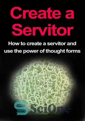 دانلود کتاب Create a Servitor: How to Create a Servitor and Use the Power of Thought Forms ...