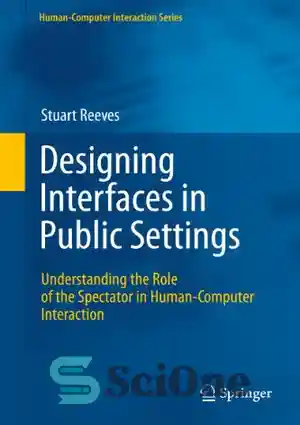 دانلود کتاب Designing Interfaces in Public Settings: Understanding the Role of the Spectator in ...