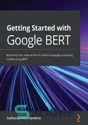 دانلود کتاب Getting Started with Google BERT: Build and train state-of-the-art natural language ...