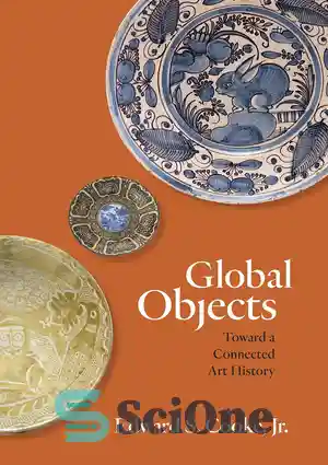 دانلود کتاب Global Objects: Toward a Connected Art History – اشیاء جهانی: به سوی یک تاریخ هنر ...