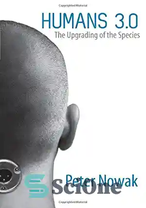 دانلود کتاب Humans 3.0: The Upgrading of the Species – انسان 3.0: ارتقاء گونه ها – سای وان | SciOne