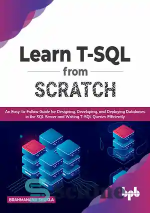 دانلود کتاب Learn T-SQL From Scratch: An Easy-to-Follow Guide for Designing, Developing, and ...