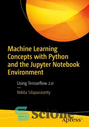 دانلود کتاب Machine Learning Concepts with Python and the Jupyter Notebook Environment: Using ...