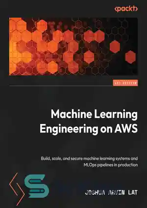 دانلود کتاب Machine Learning Engineering on AWS: Build, scale, and secure machine learning ...