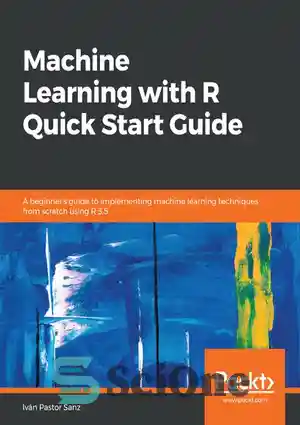 دانلود کتاب Machine Learning with R Quick Start Guide: A beginner’s guide to implementing ...