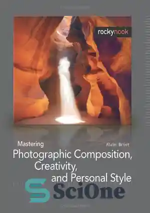 دانلود کتاب Mastering Photographic Composition, Creativity, and Personal Style – تسلط بر ترکیب ...