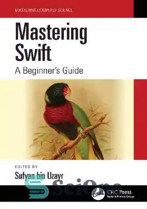 دانلود کتاب Mastering Swift: A Beginner’s Guide – تسلط بر سوئیفت: راهنمای مبتدیان – سای وان | SciOne