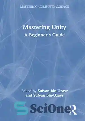 دانلود کتاب Mastering Unity: A Beginner’s Guide – تسلط بر یونیتی: راهنمای مبتدیان – سای وان | SciOne