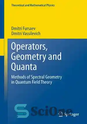 دانلود کتاب Operators, Geometry and Quanta: Methods of Spectral Geometry in Quantum Field Theory ...
