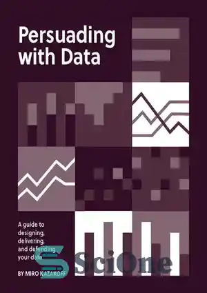دانلود کتاب Persuading with Data : A Guide to Designing, Delivering ...