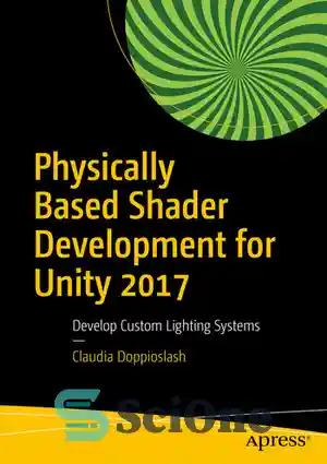 دانلود کتاب Physically Based Shader Development for Unity 2017: Develop Custom Lighting Systems ...