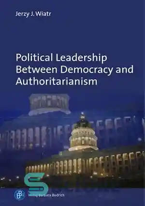 دانلود کتاب Political Leadership Between Democracy and Authoritarianism ...