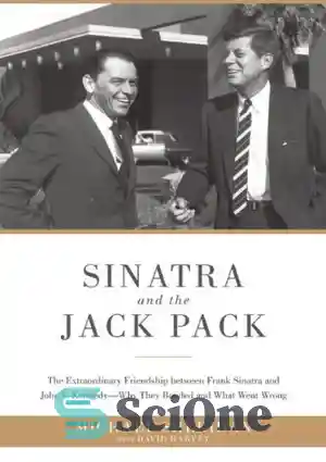دانلود کتاب Sinatra and the Jack Pack The Extraordinary Friendship Between Frank Sinatra and ...