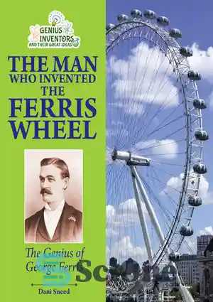 دانلود کتاب The Man Who Invented the Ferris Wheel: The Genius of George ...