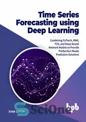 دانلود کتاب Time Series Forecasting using Deep Learning: Combining PyTorch, RNN, TCN, and Deep ...