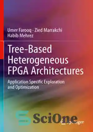 دانلود کتاب Tree-based Heterogeneous FPGA Architectures: Application Specific Exploration and ...